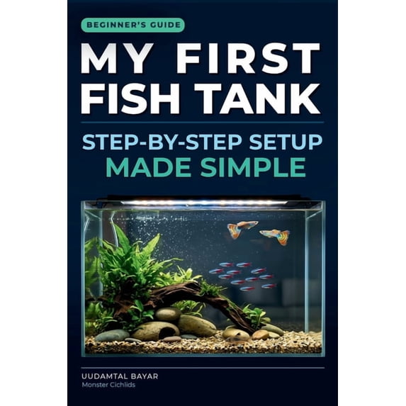 My First Fish Tank: The Complete Freshwater Aquarium Beginner's Guide ...