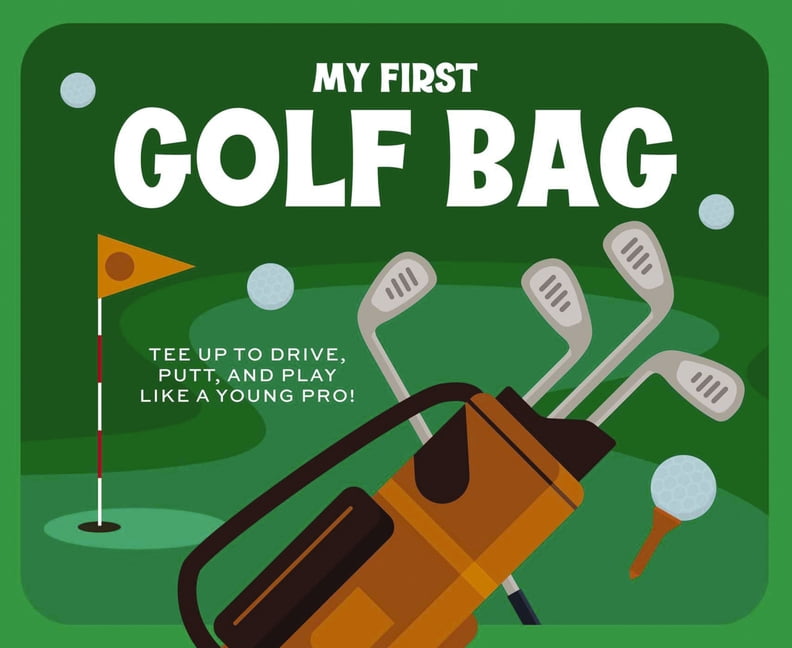 My First Golf Bag: Tee Up, Drive, Putt, Play Like a Young Pro ...