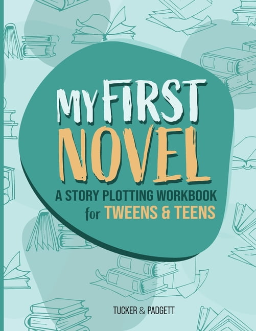 My First Novel: A Story Plotting Workbook for Tweens & Teens ...