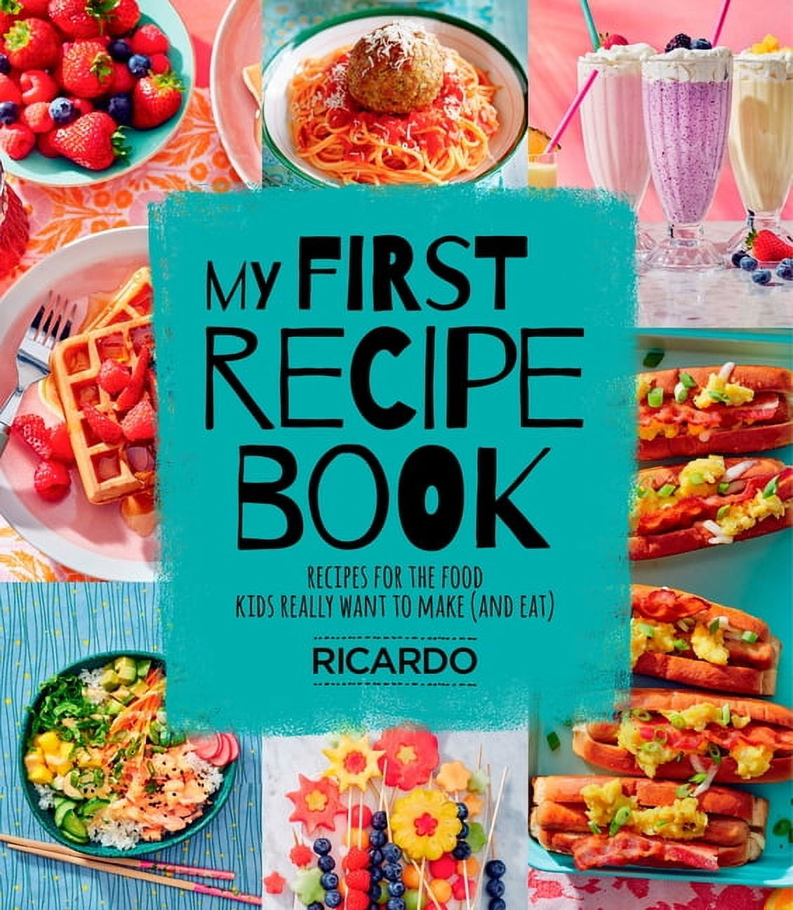 My First Recipe Book: Recipes for the Food Kids Really Want to Make ...
