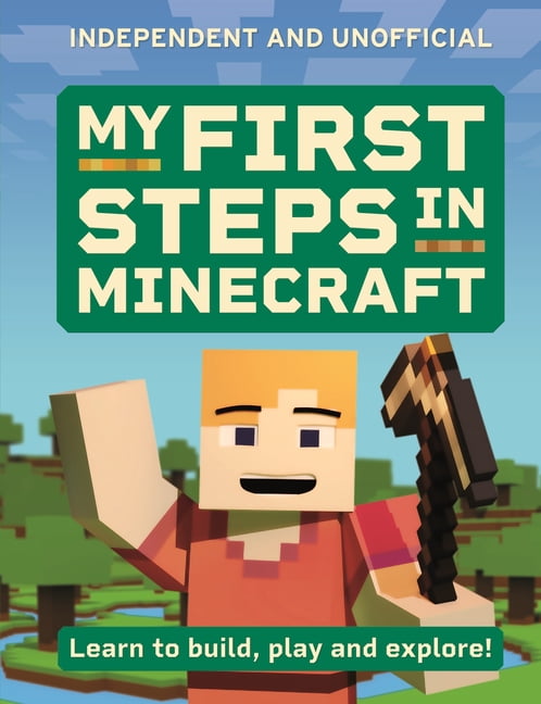 My First Steps in Minecraft: Learn to Build, Play and Explore ...