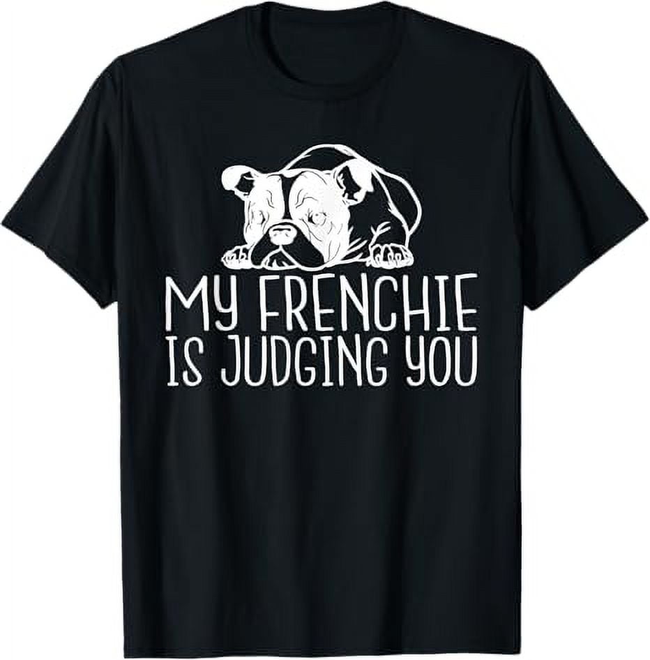 My Frenchie is judging you funny Frenchie T-Shirt - Walmart.com