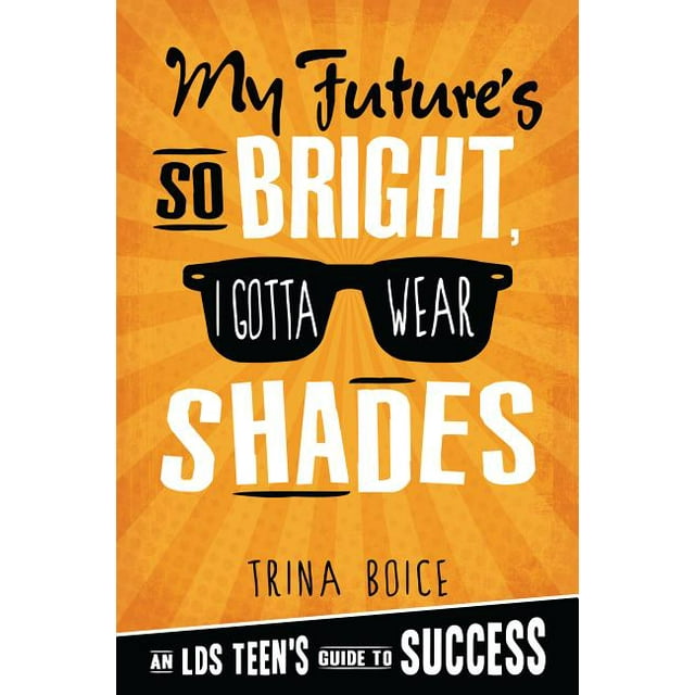 My Future's So Bright, I Gotta Wear Shades (Paperback) - Walmart.com