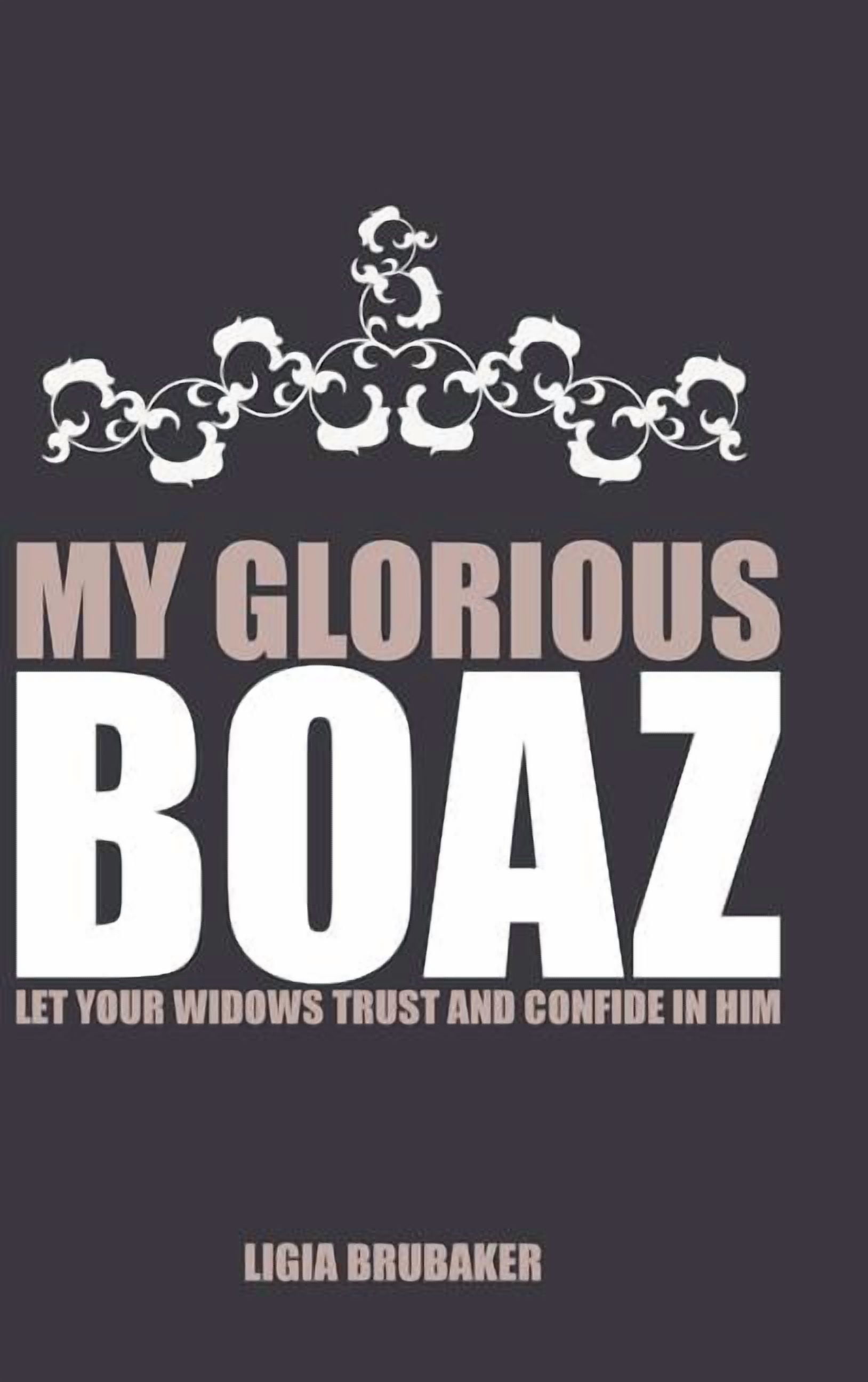 My Glorious Boaz: Let Your Widows Trust and Confide in Him, (Hardcover ...