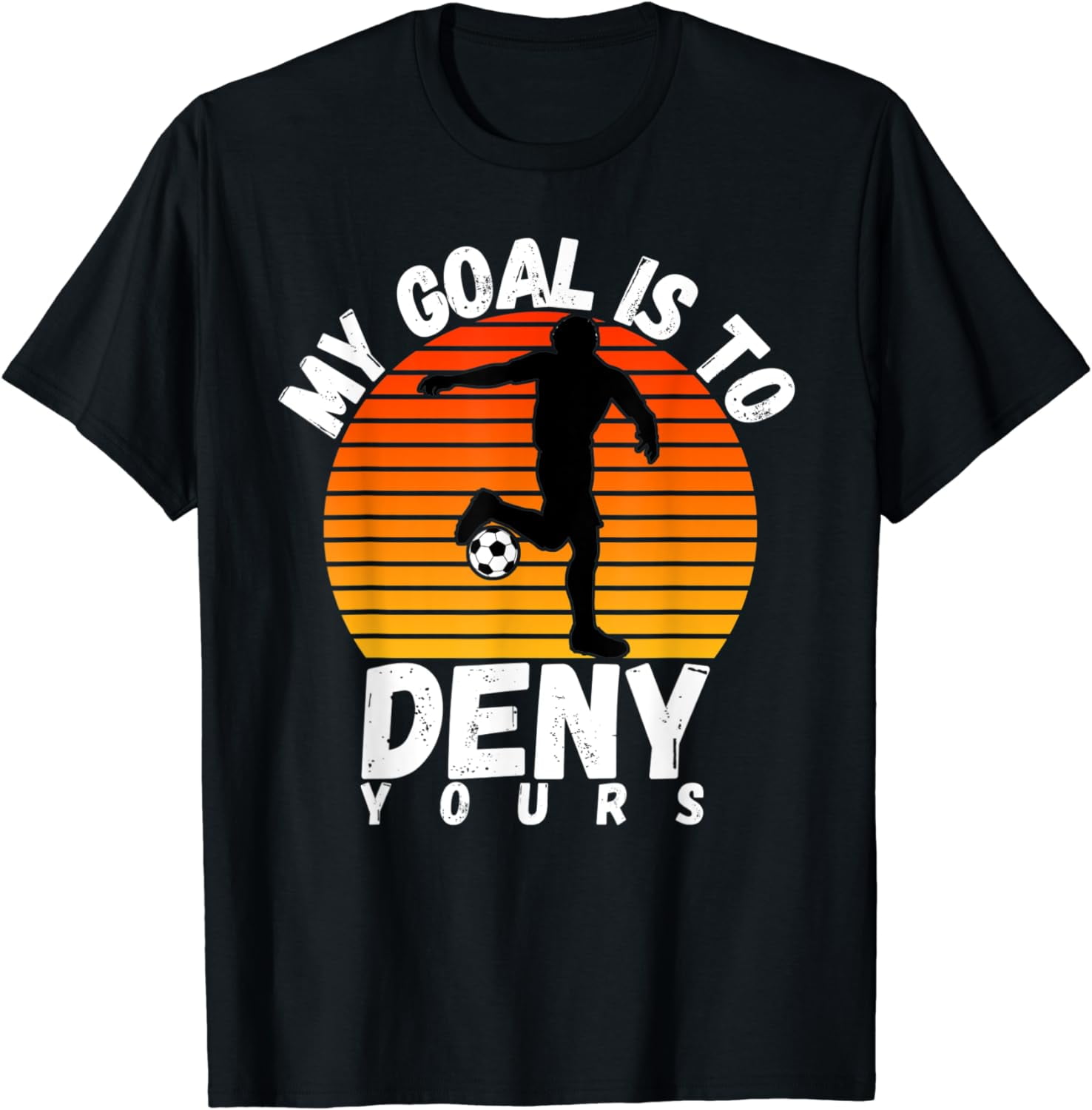 My Goal Is To Deny Yours Soccer Goalie Defender Soccer Gift T-Shirt ...