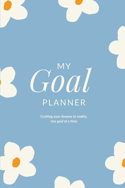 My Goal Planner: Crafting your Dreams to Reality, One Goal at a Time ...