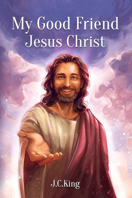 My Good Friend Jesus Christ: A Deeply Personal Christian Book about ...