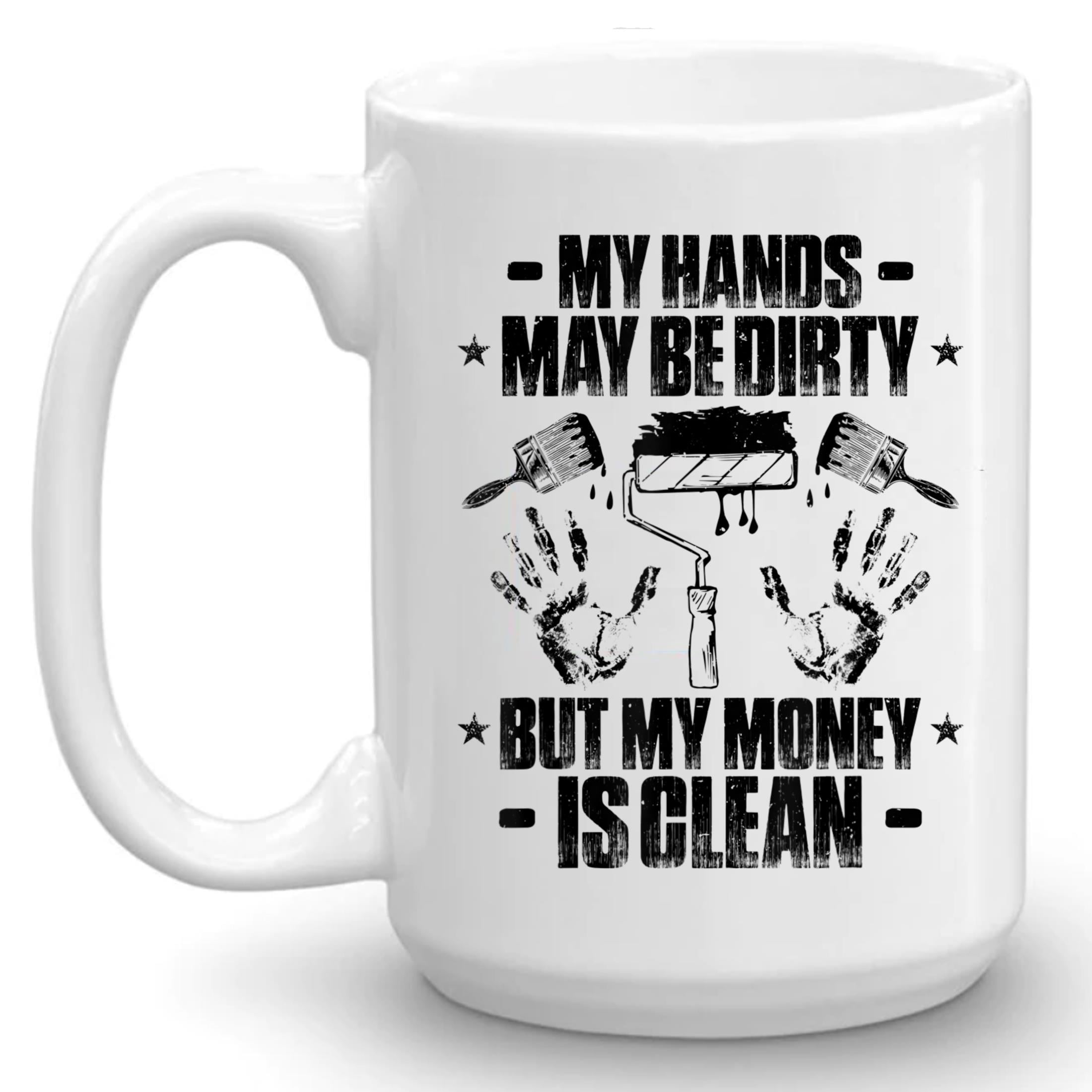 My Hands May Be Dirty House Painter But My Money Is Clean Gift Ceramic ...