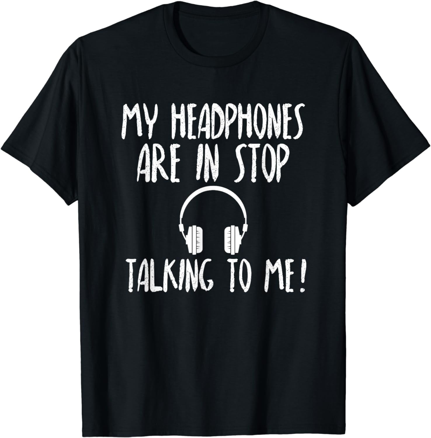 My Headphones Are In Stop Talking To Me Tshirt Funny tee - Walmart.com