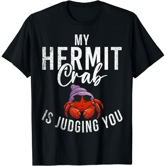 My Hermit Crab is judging you funny Hermit Crab T-Shirt - Walmart.com
