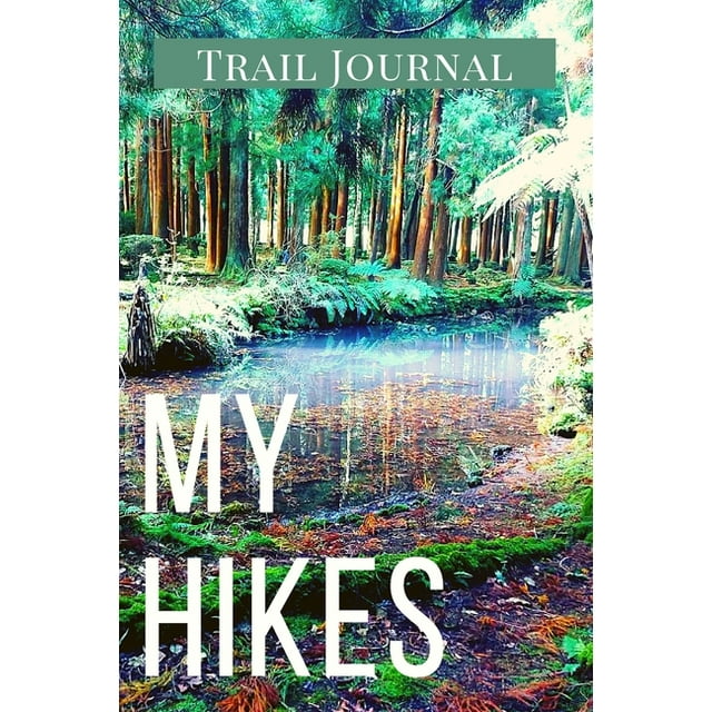My Hikes Trail Journal: Memory Book For Adventure Notes / Log Book for ...