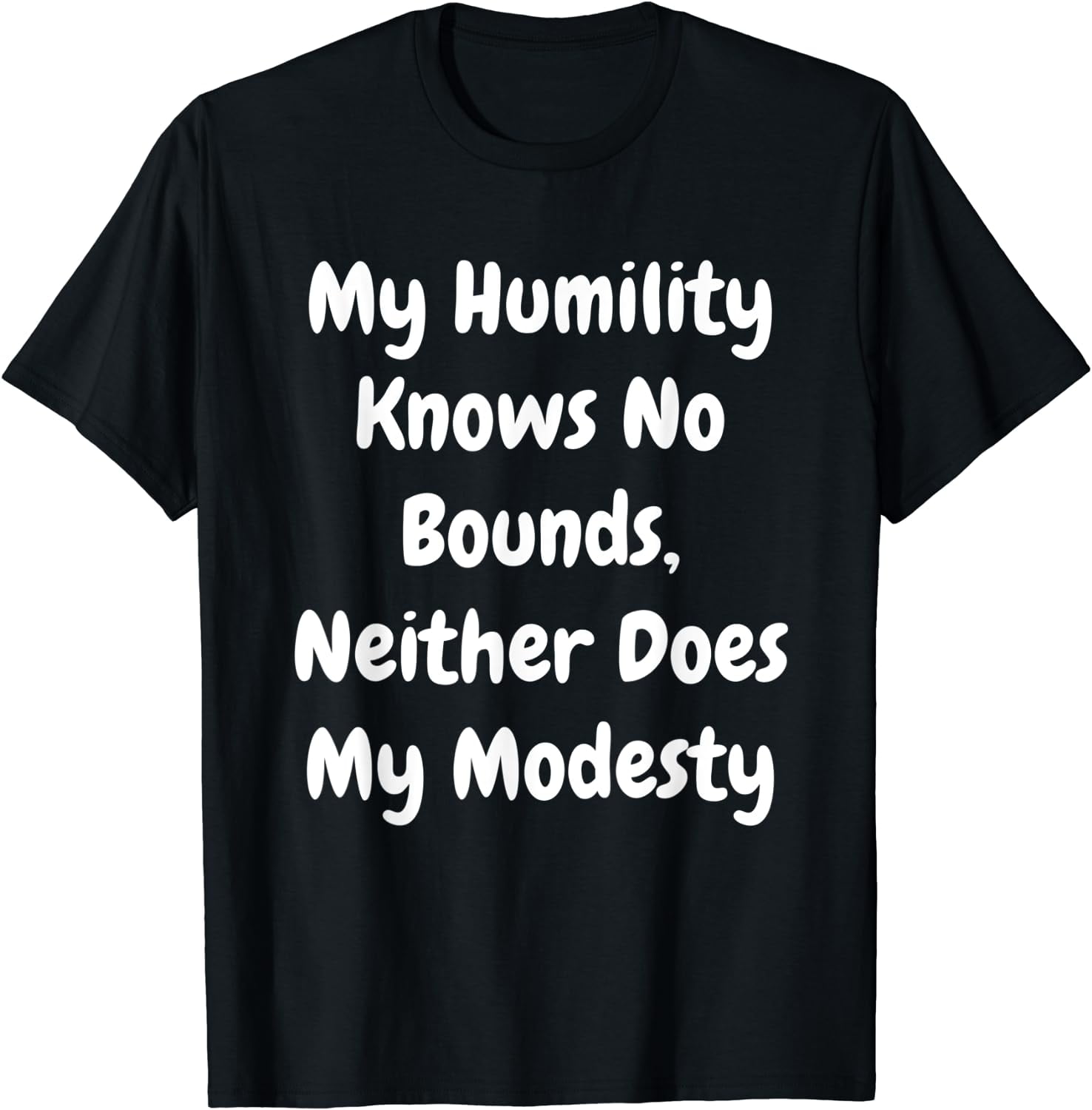My Humility Knows No Bounds Neither Does My Modesty T-Shirt Black ...