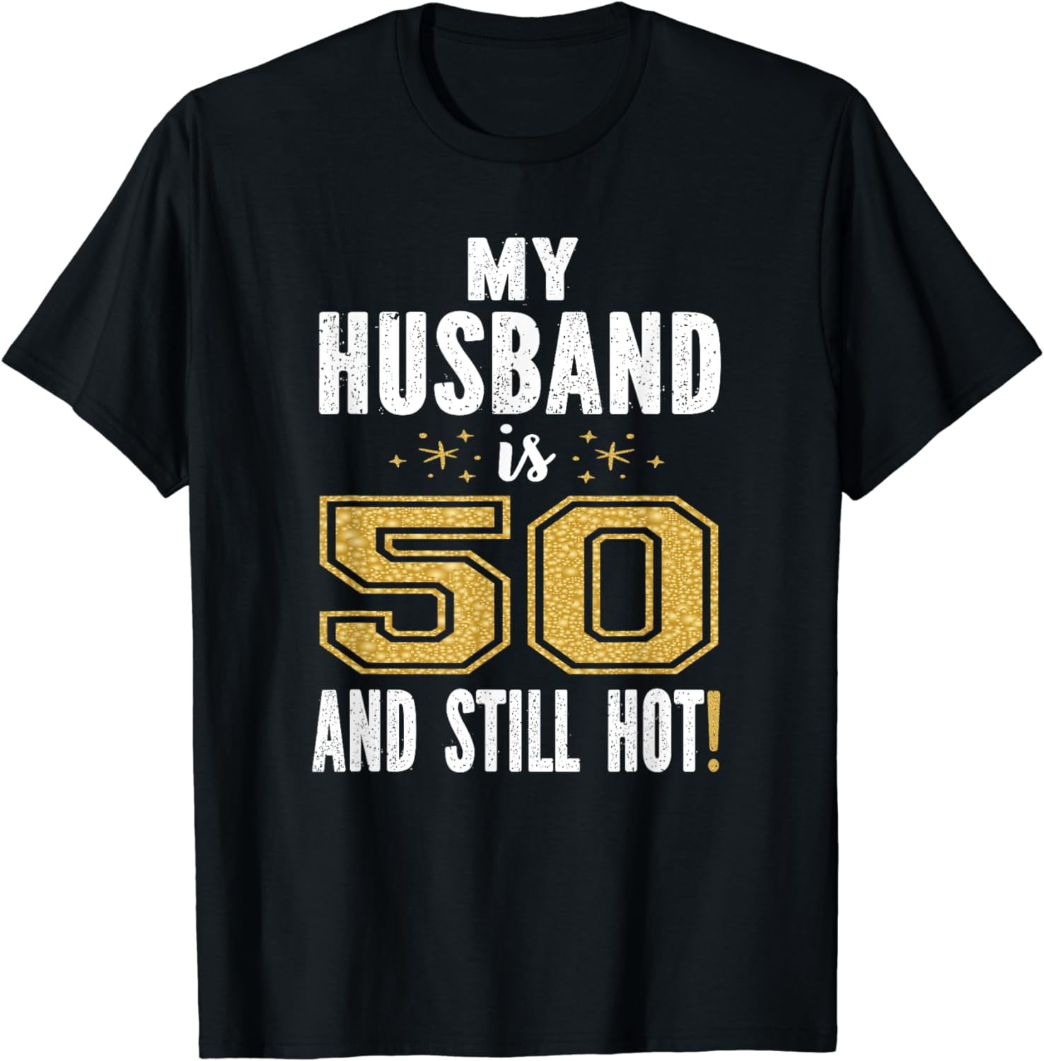 My Husband Is 50 And Still Hot 50th Birthday Gift For Him T-Shirt ...