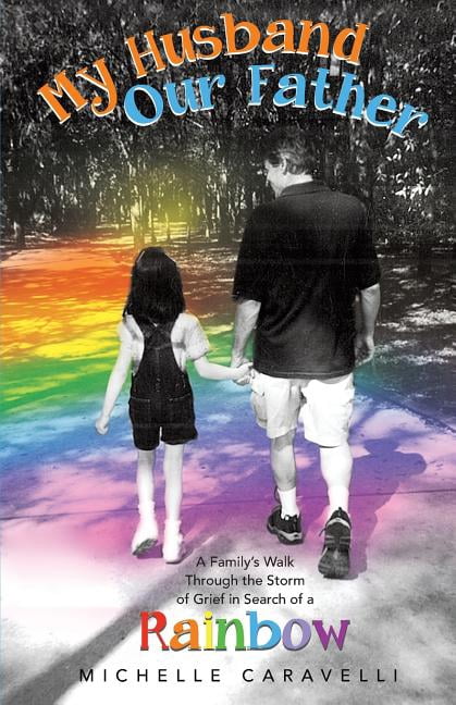 My Husband Our Father: A Family's Walk Through the Storm of Grief in ...