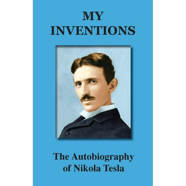 My Inventions: The Autobiography of Nikola Tesla (Paperback) - Walmart.com