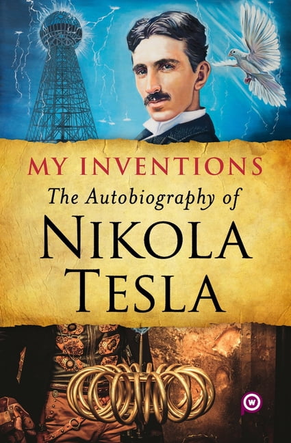 My Inventions: The Autobiography of Nikola Tesla (Paperback) - Walmart.com