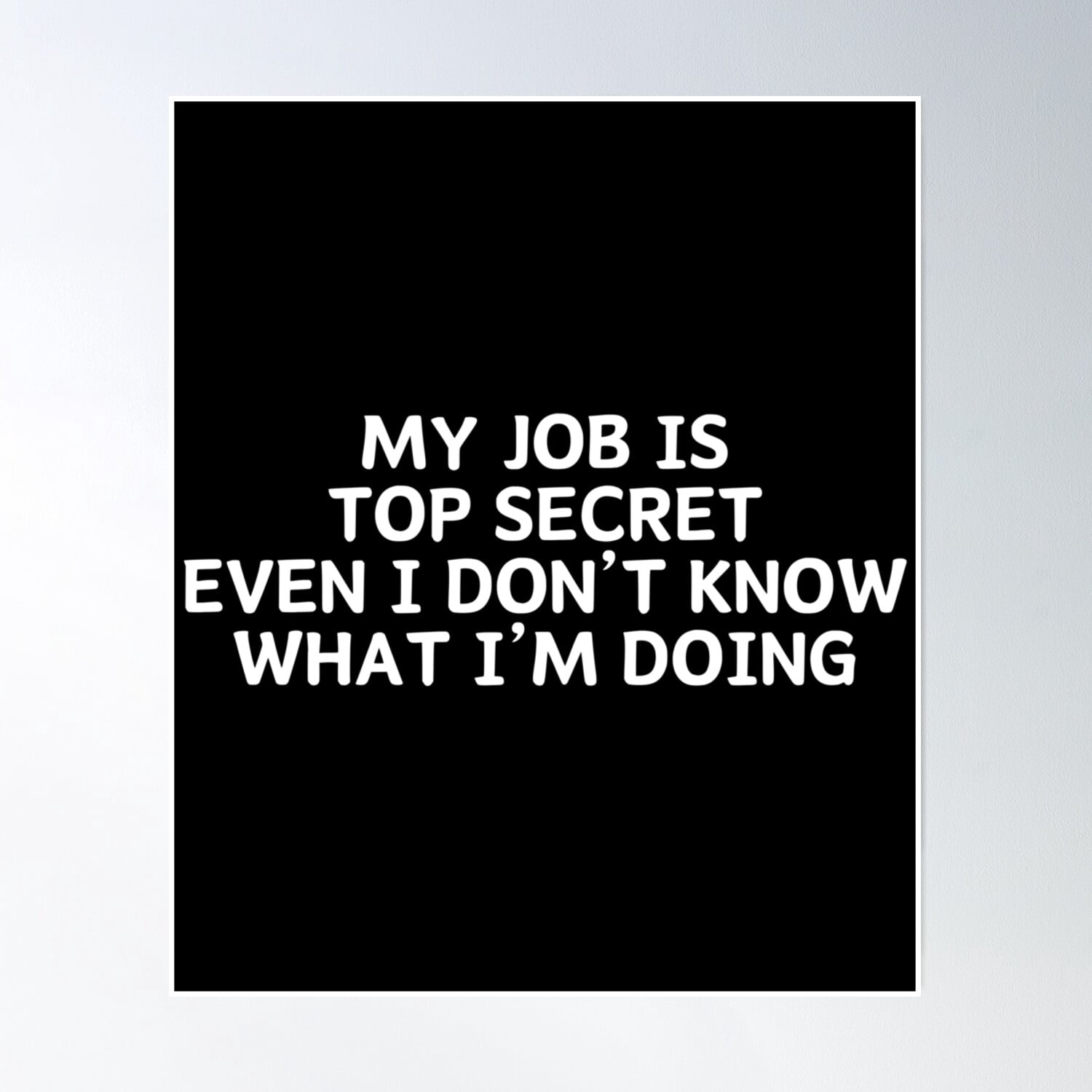 My Job Is Top Secret Even I Don'T Know What I'M Doing Poster Wall Art ...