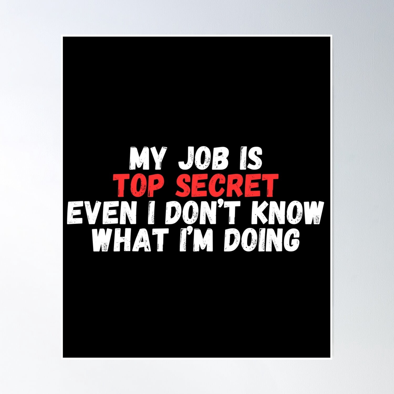 My Job Is Top Secret Even I Don'T Know What I'M Doing Poster Wall Art ...