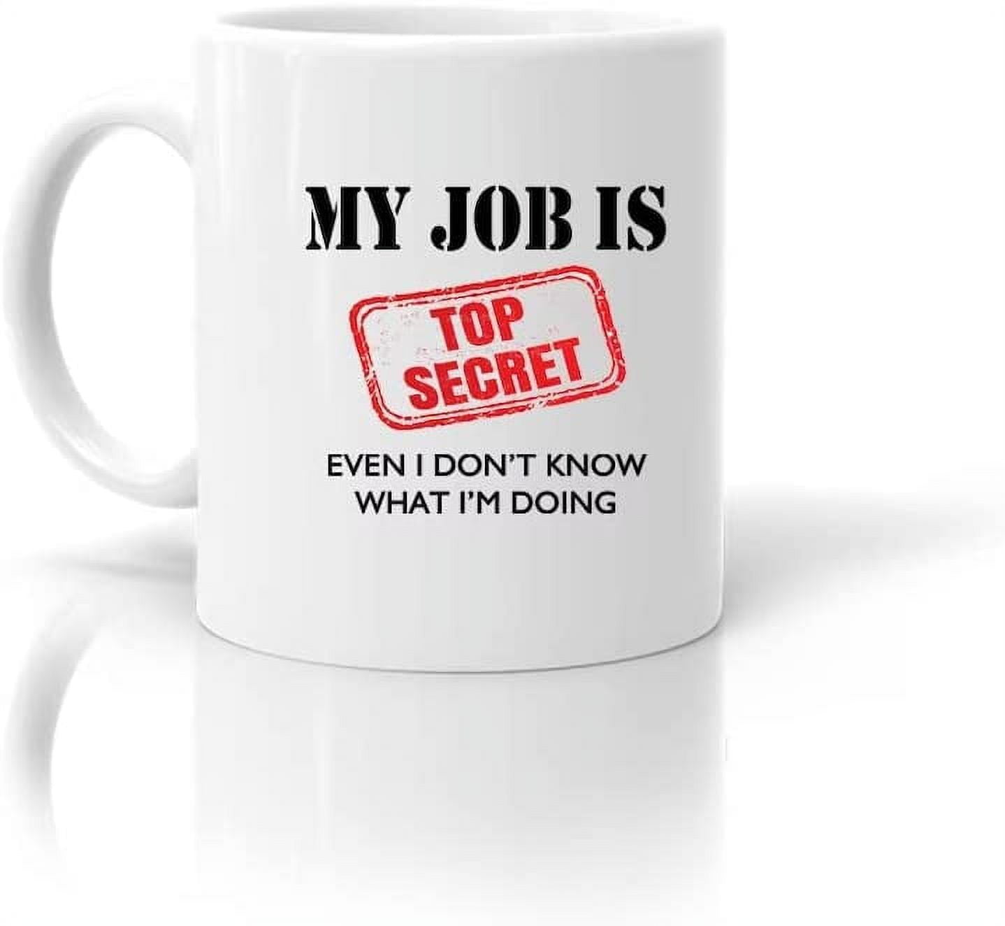My Job Is Top Secret Mug For Work Colleague Custom Coffee Tea Cup ...