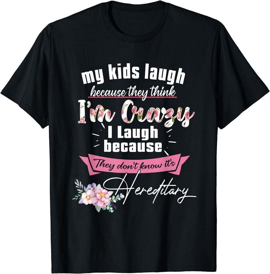 My Kids Laugh Because They Think I'm Crazy I Laugh Because Unisex T ...