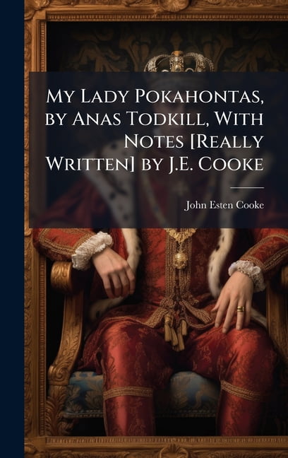 My Lady Pokahontas, by Anas Todkill, With Notes [Really Written] by J.E ...