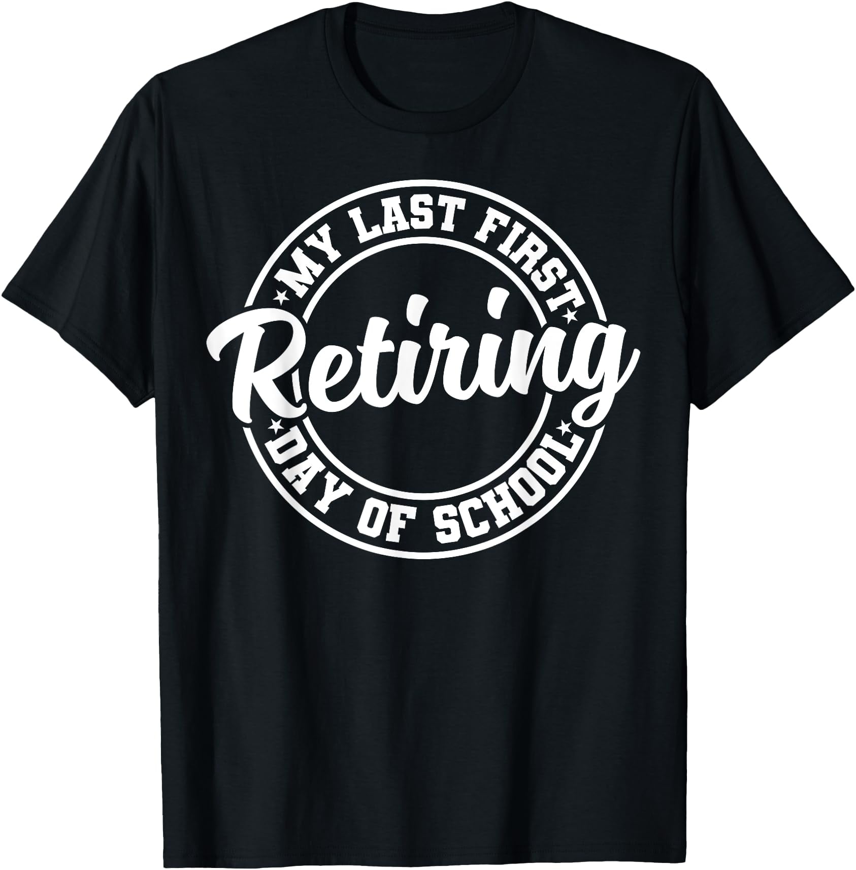 My Last First Day of School Retiring Teacher Retirement T-Shirt ...
