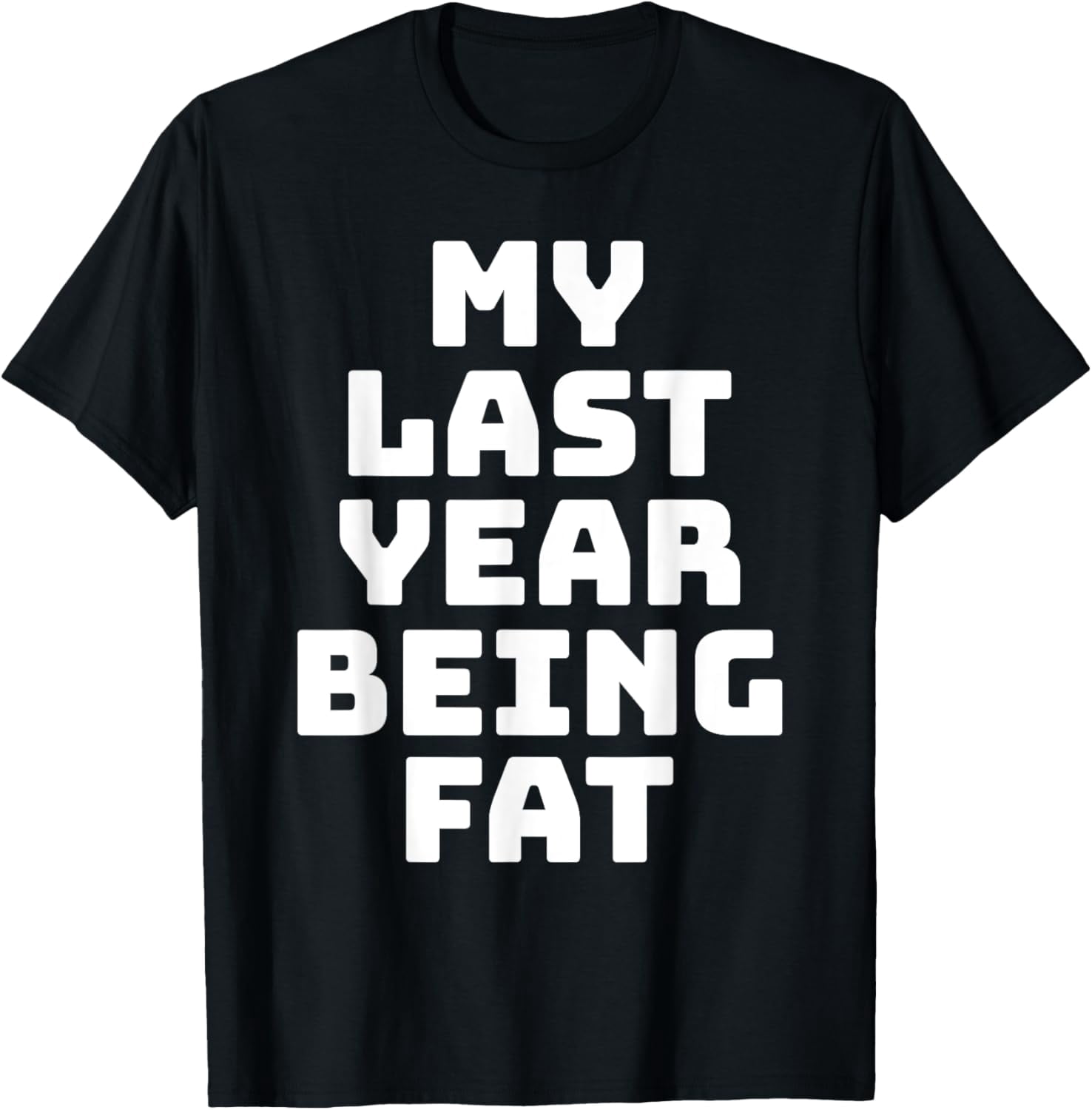 My Last Year Being Fat Funny Workout Fitness Motivation T-Shirt ...