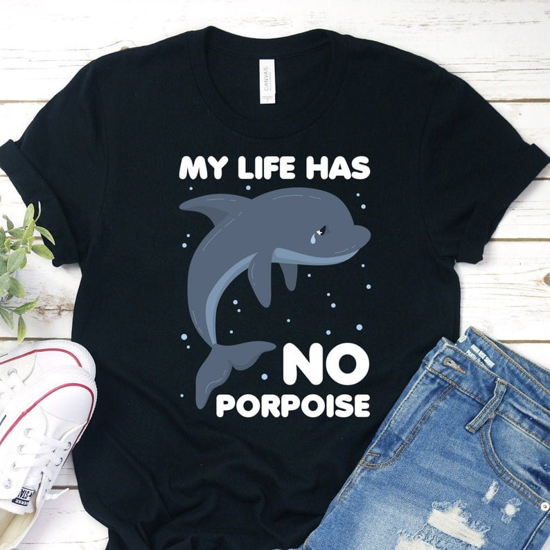 My Life Has No Porpoise Shirt, Dolphin Lover Tee, Animal Pun Shirt, Cute Ocean Gift - Walmart.com