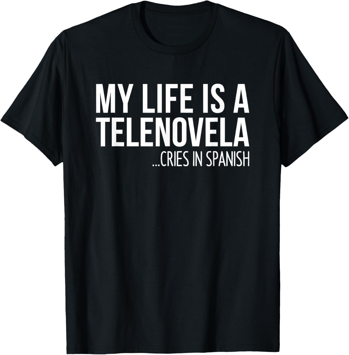 My Life Is A Telenovela Cries In Spanish Mexican Soap Opera T-Shirt men ...