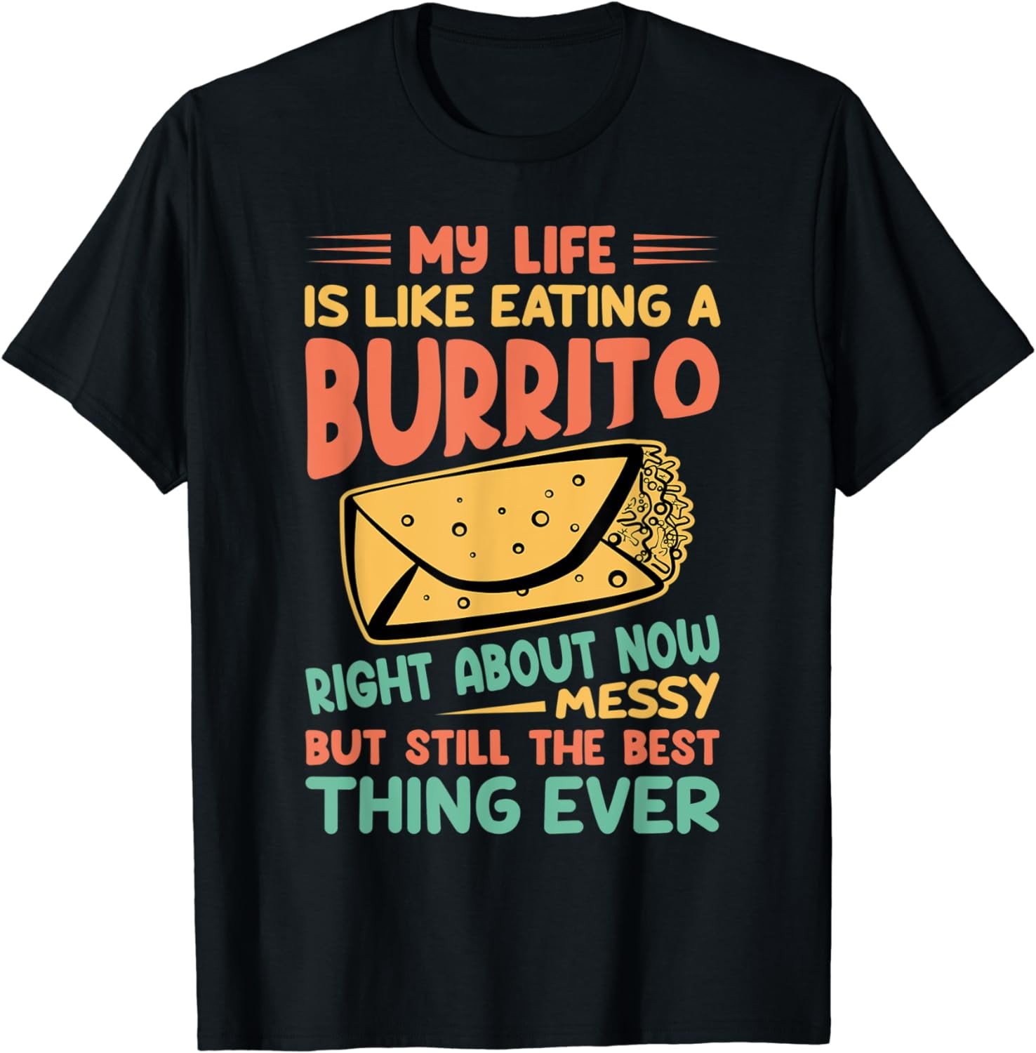 My Life Is Like Eating A Burrito Right About Now - Funny T-Shirt ...