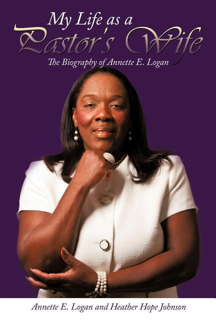 My Life as a Pastor's Wife: The Biography of Annette E. Logan - Walmart ...