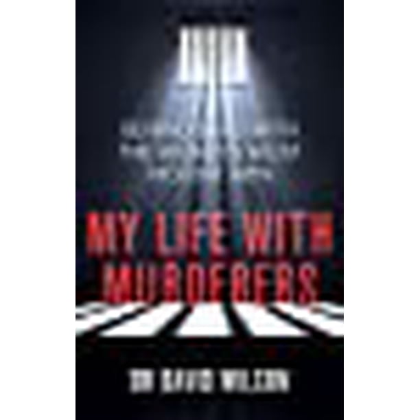 My Life with Murderers: Behind Bars with the World's Most Violent Men ...