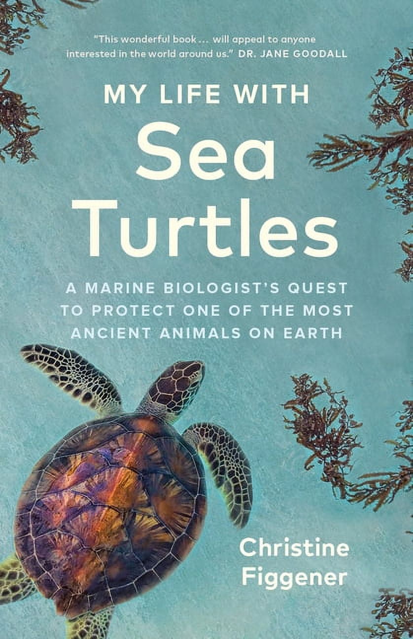 My Life with Sea Turtles: A Marine Biologist's Quest to Protect One of ...