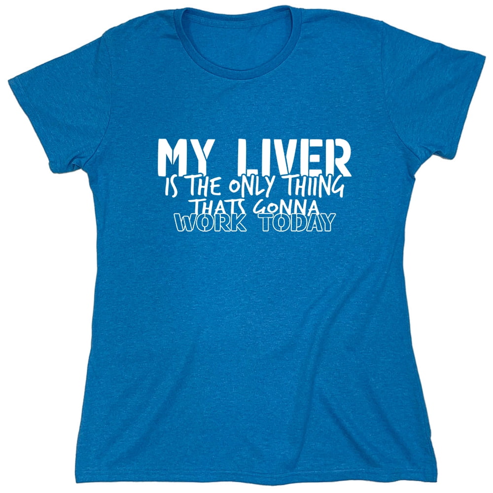 My Liver Is The Only Thing Sarcastic Humor Novelty Funny Women's Casual ...
