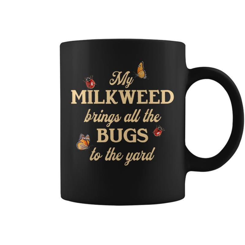 My Milkweed Brings All The Bugs To The Yard Butterflies Fun Coffee Mug ...