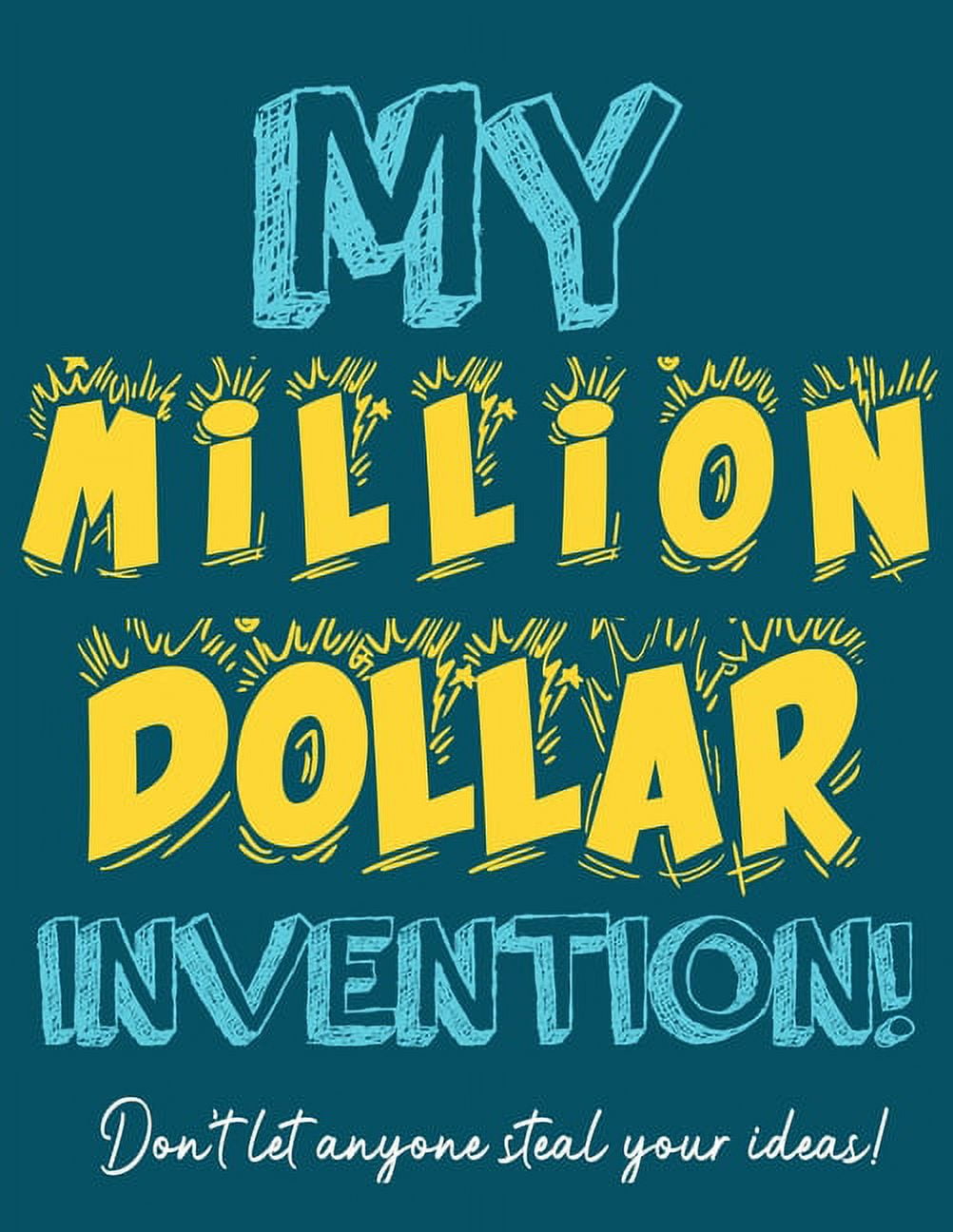 My Million Dollar Invention Journal: Don't Ever Let a MILLION DOLLAR ...