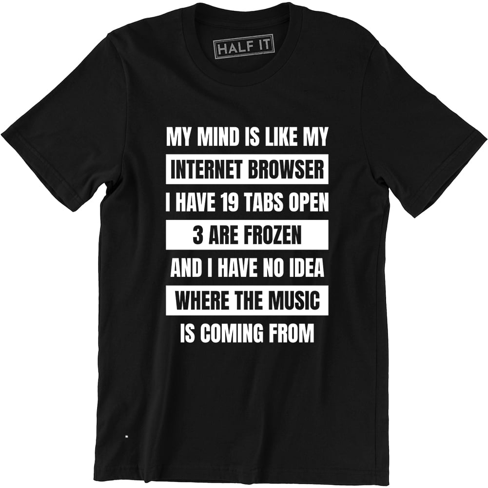 My Mind Is Like My Internet Browser Funny Humor Sarcasm Meme Tee Shirt ...