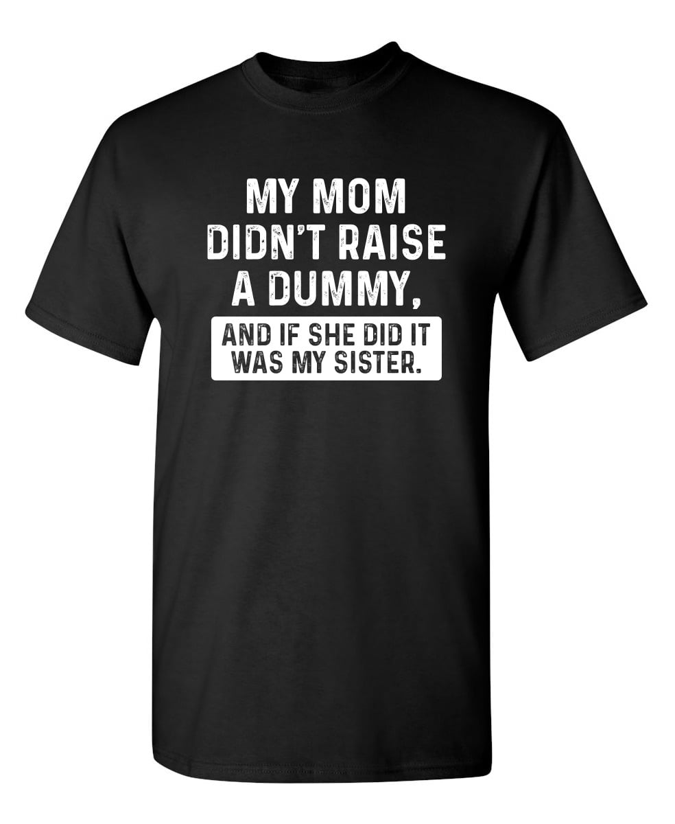 My Mom Didnt Raise A Dummy And If She Did It Was My Sister Novelty