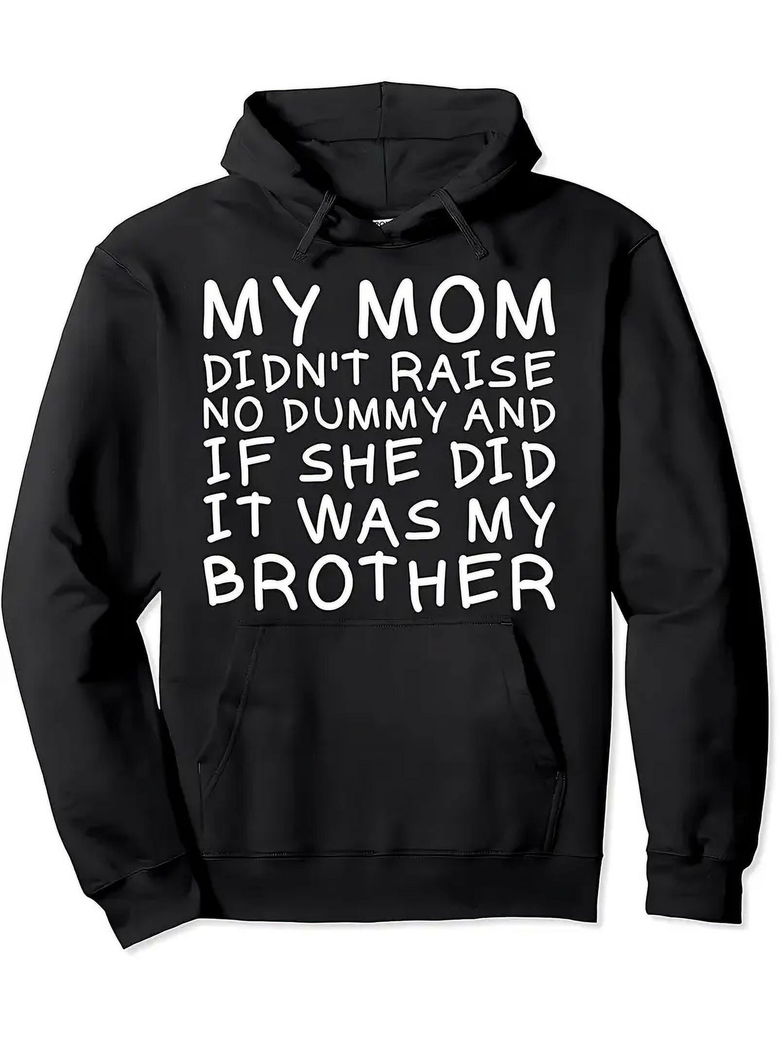 My Mom Didnt Raise No Dummy And If She Did It Was My Brother You Big