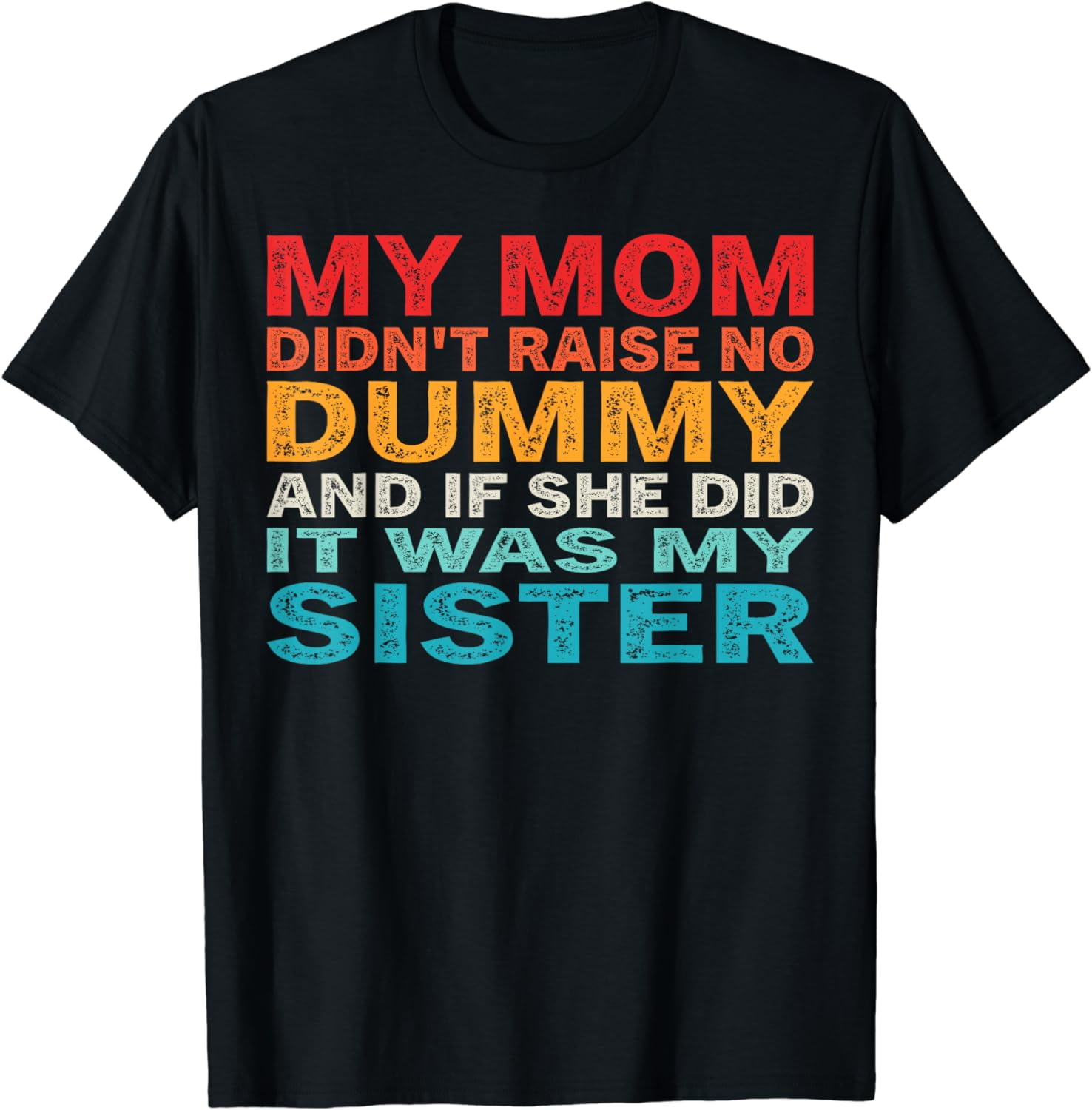 My Mom Didnt Raise No Dummy And If She Did It Was Sister T Shirt