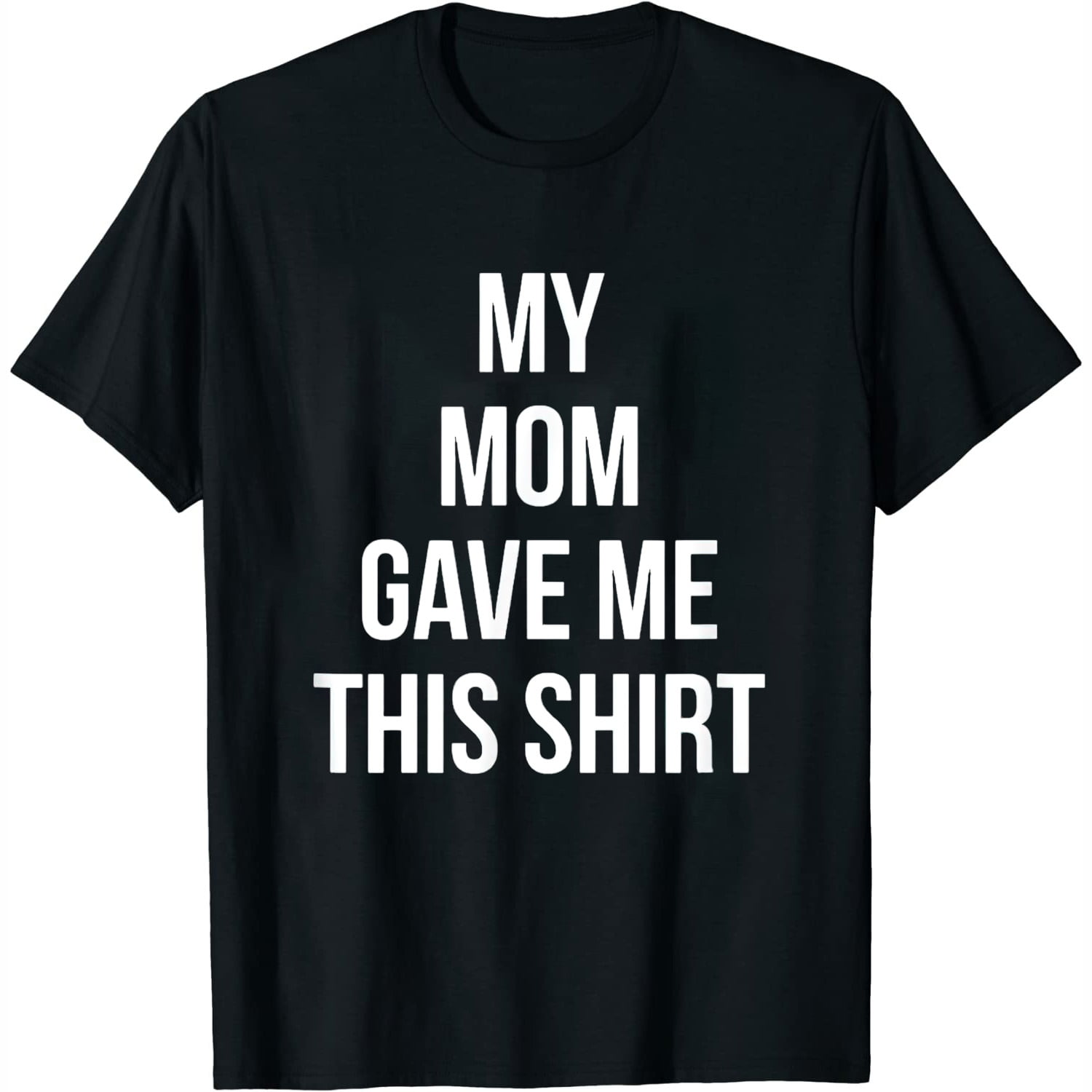 My Mom Gave Me This Shirt Mother Love Favorite Son Daughter Black