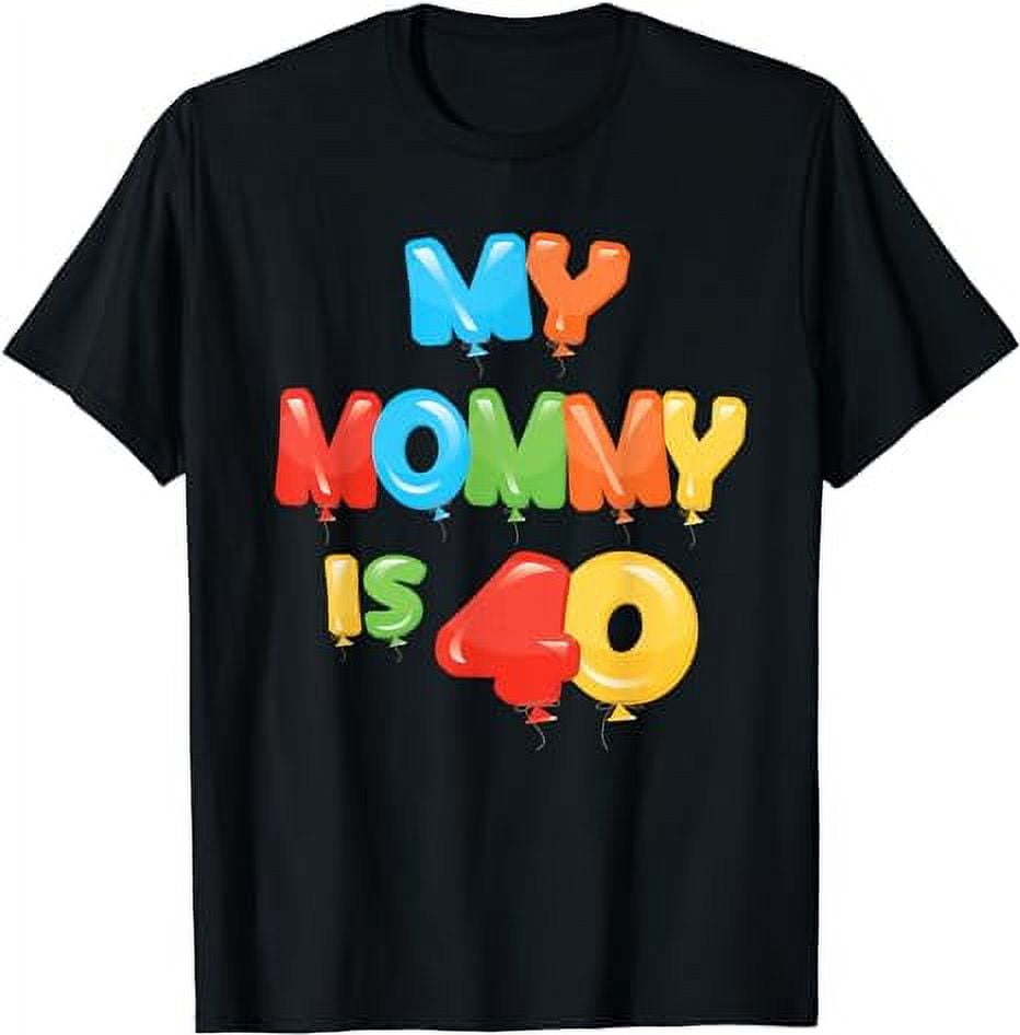 My Mommy is 40 Years Old Mom's 40th Birthday Idea For Her T-Shirt ...