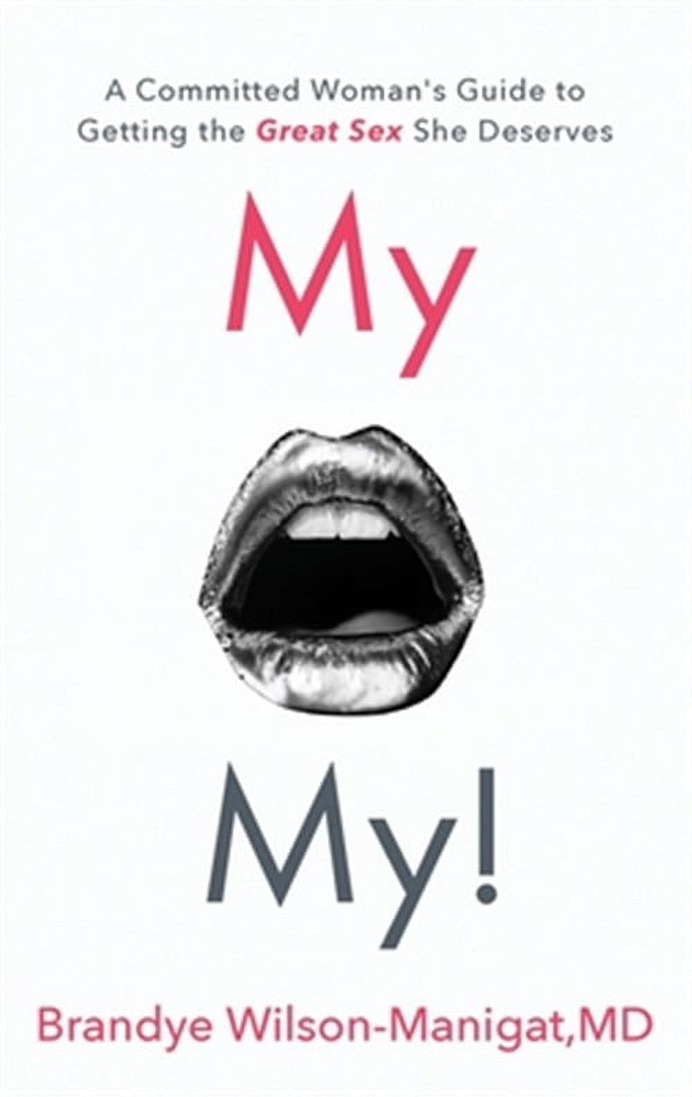 My O My!: A Committed Woman's Guide to Getting the Great Sex She ...