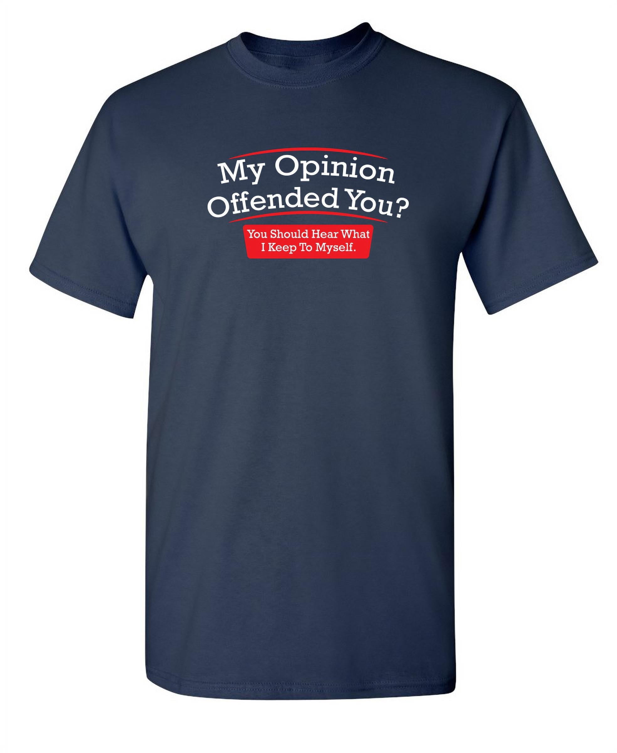 My Opinion Offended You Hear What I Keep To Myself Tee Sarcastic Rude ...