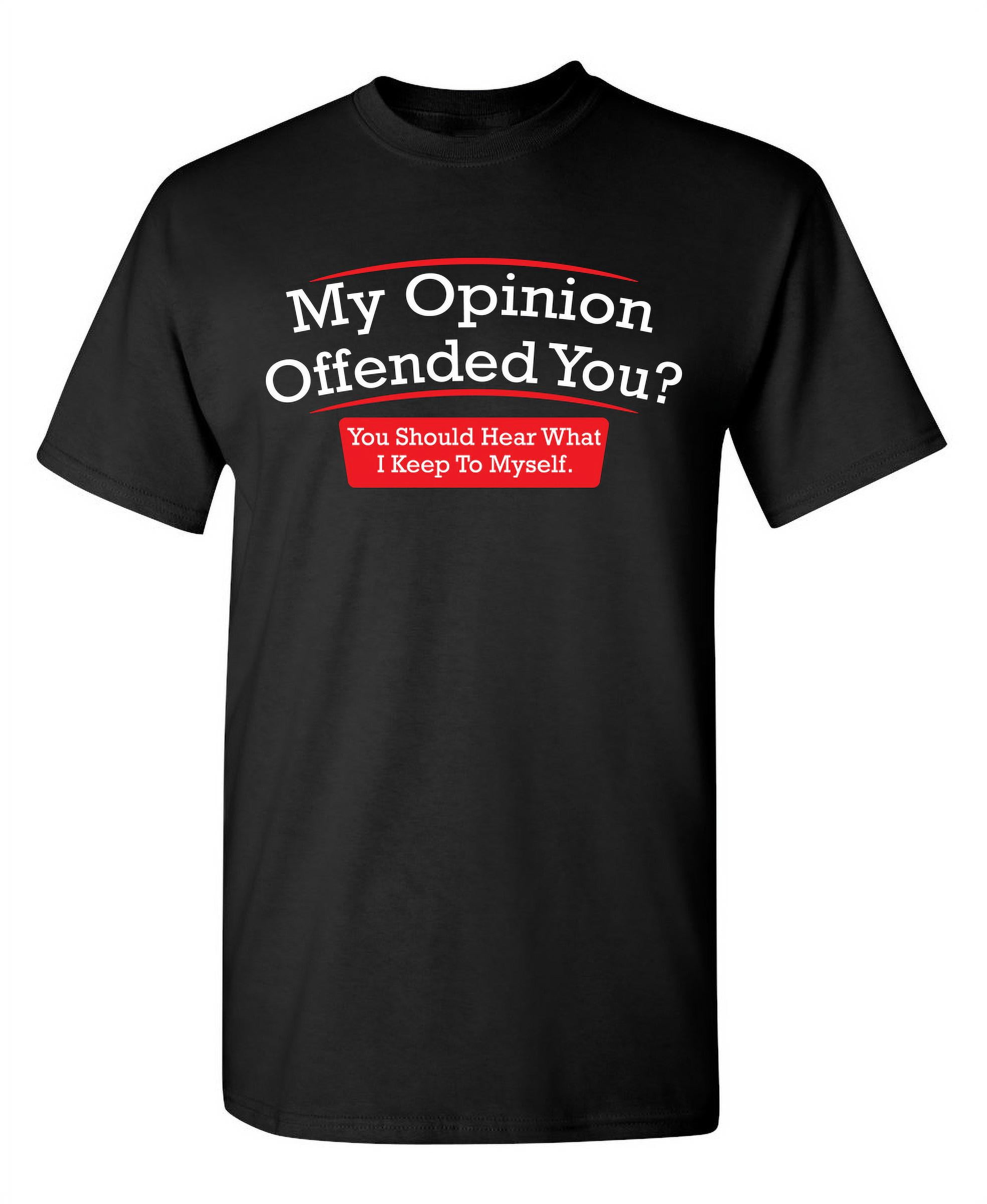 My Opinion Offended You Hear What I Keep To Myself Tee Sarcastic Rude Tshirts Graphic Funny T Shirt For Men Walmart Business Supplies