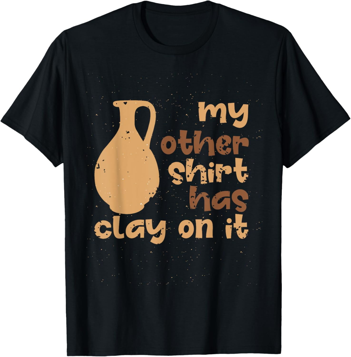 My Other Wear Has Clay On It Funny Pottery Ceramic Artists T-Shirt ...