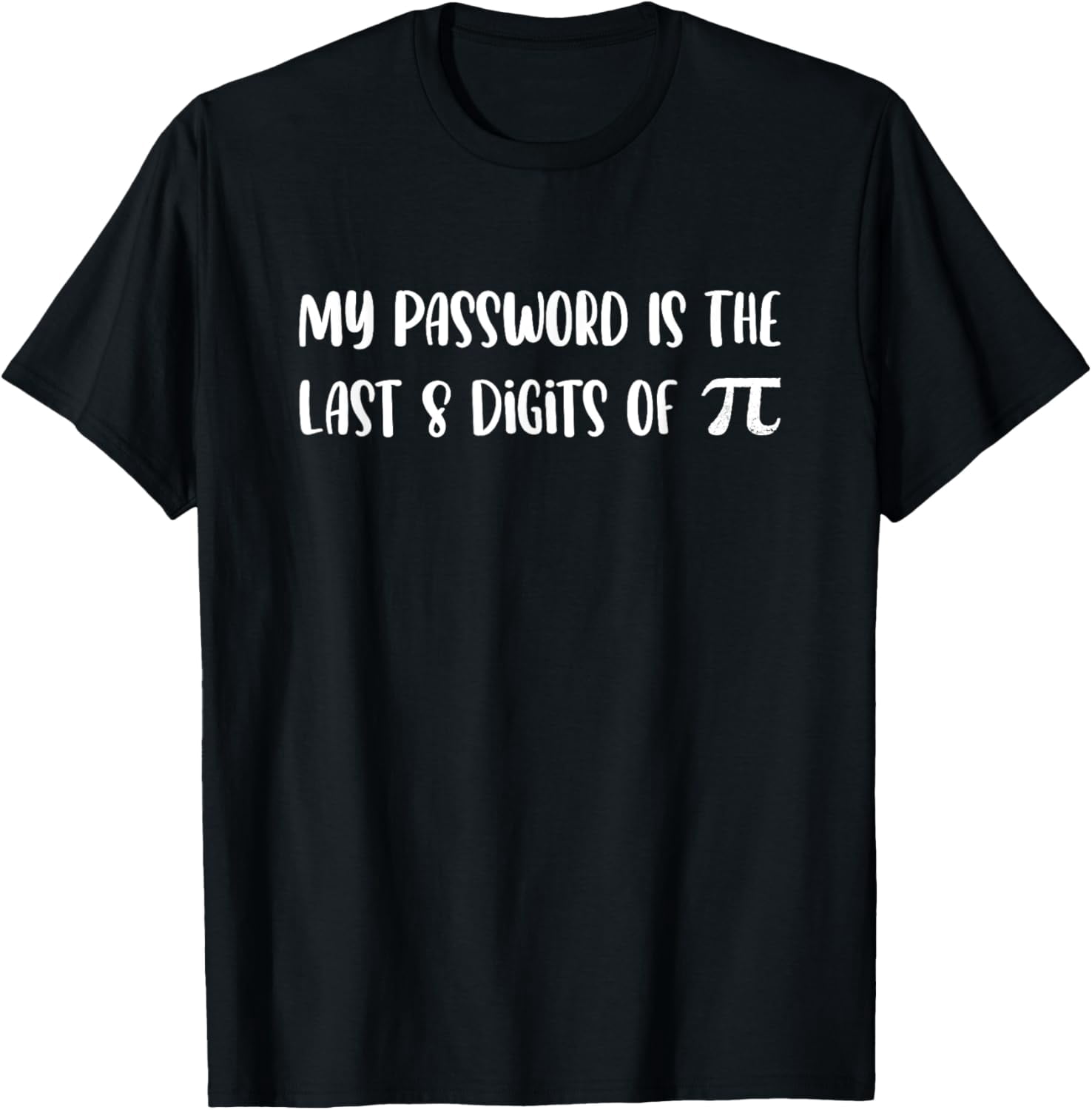My Password Is The Last 8 Digits of Pi Math Pi Day joke T-Shirt men and ...