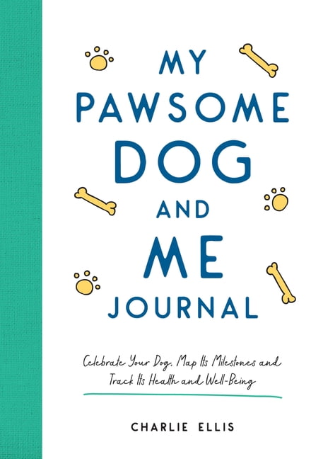 My Pawsome Dog and Me Journal : Celebrate Your Dog, Map Its Milestones And Track Its Health And ...