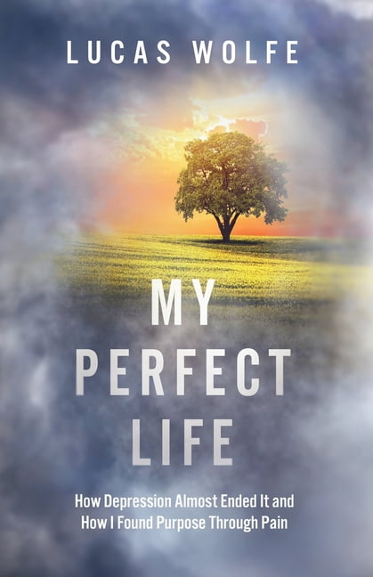 My Perfect Life: How Depression Almost Ended It and How I Found Purpose ...