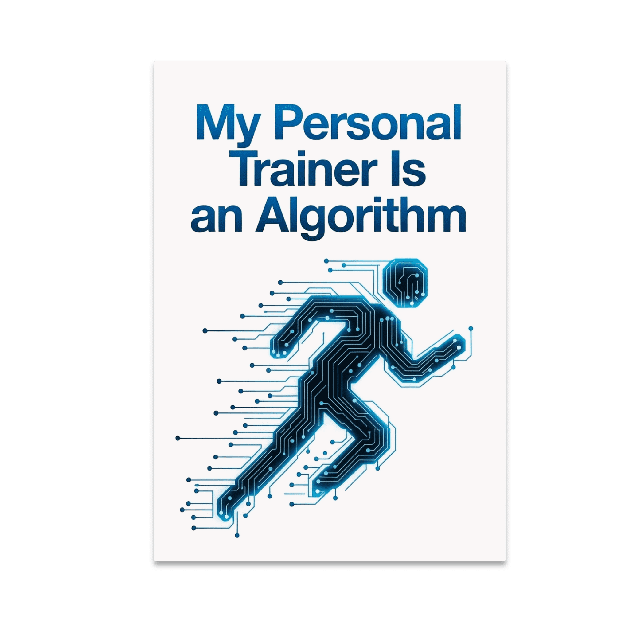 My Personal Trainer Is an Algorithm - AI Fitness Enthusiast - 13x19 ...